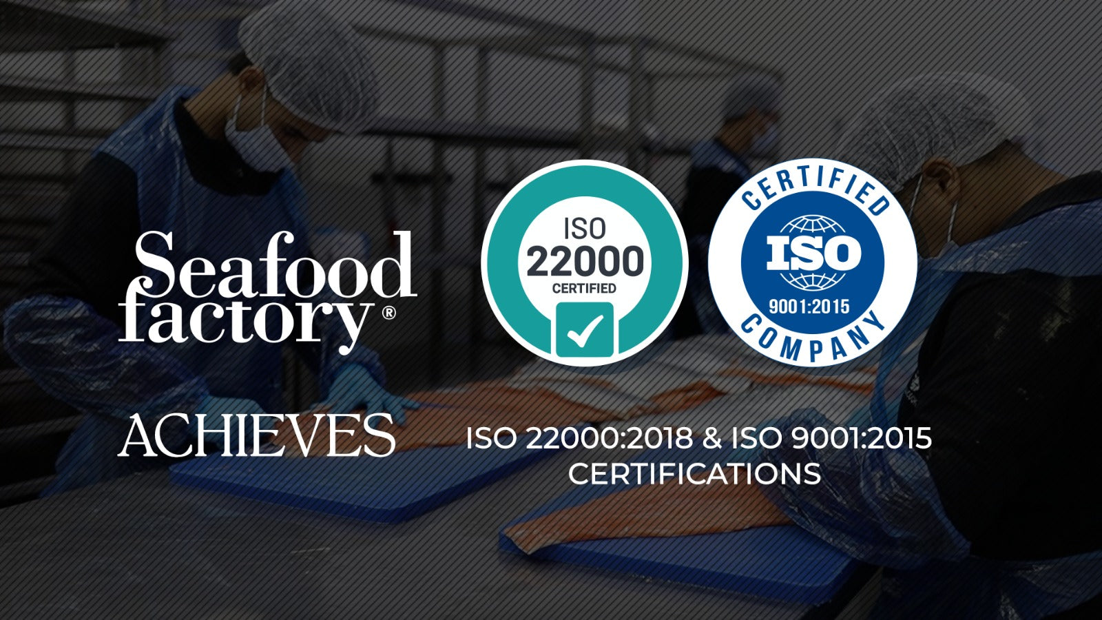 Seafood Factory Achieves ISO 22000:2018 and ISO 9001:2015 Certificatio